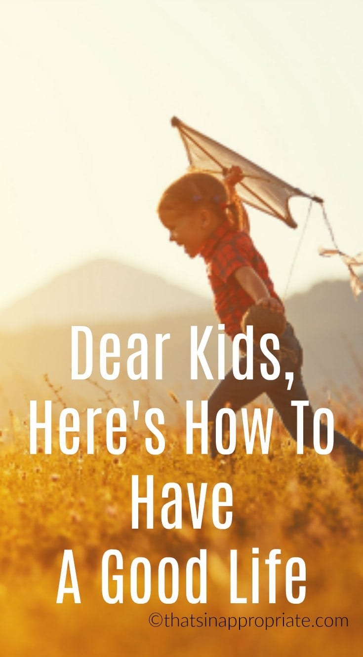 Dear Kids, Here's a Recipe For a Good Life - Filter Free Parents